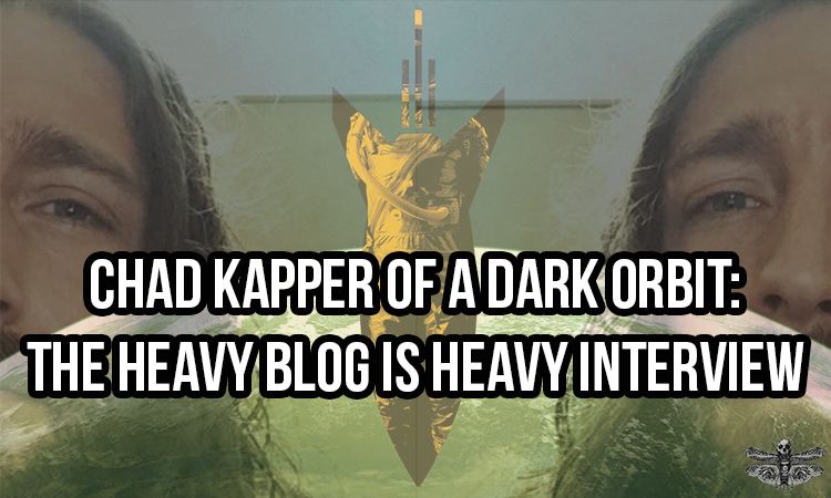 Chad Kapper of A Dark Orbit – The Heavy Blog Is Heavy Interview – Heavy ...