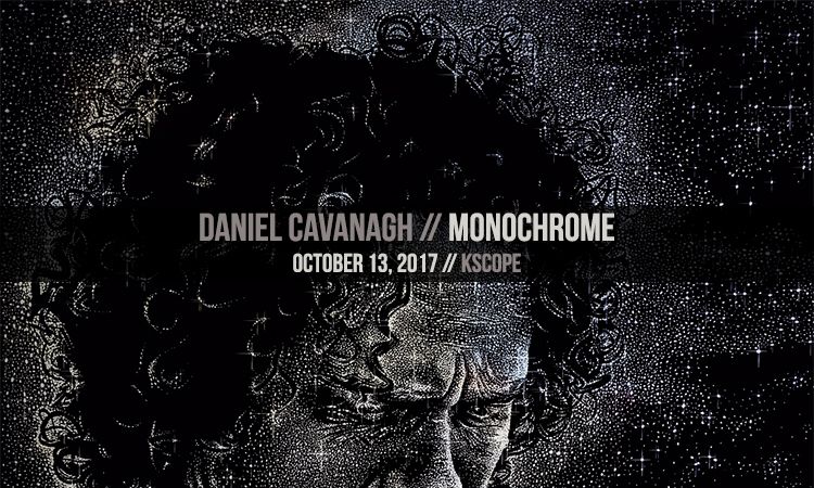 Daniel Cavanagh – Monochrome – Heavy Blog Is Heavy | Heavy Blog is Heavy