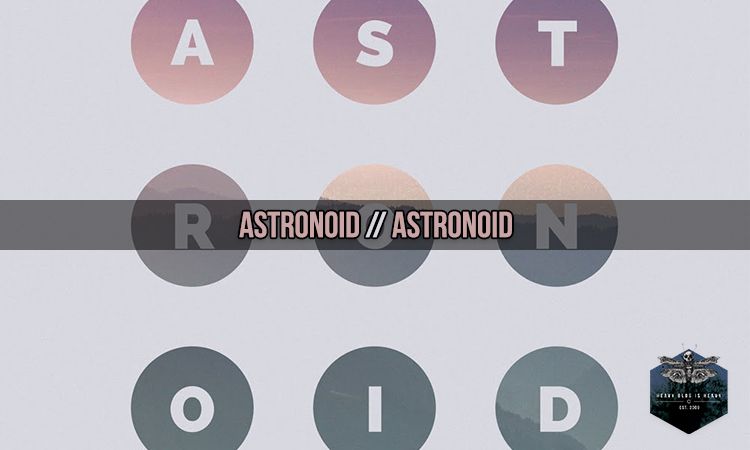 Astronoid – Astronoid – Heavy Blog Is Heavy | Heavy Blog is Heavy