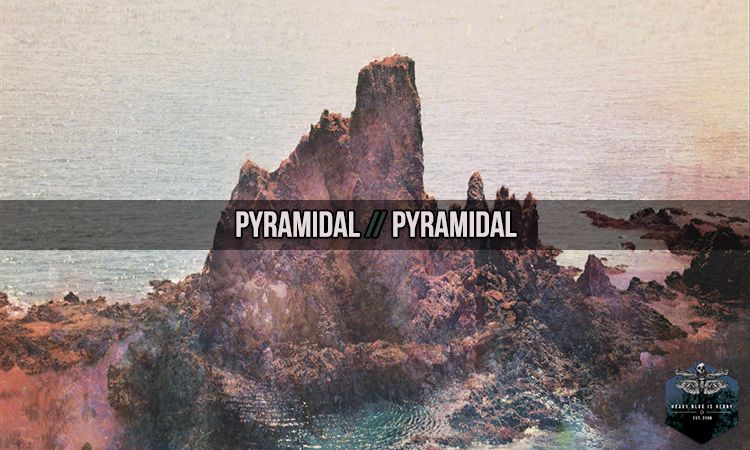 Pyramidal – Pyramidal – Heavy Blog Is Heavy | Heavy Blog is Heavy