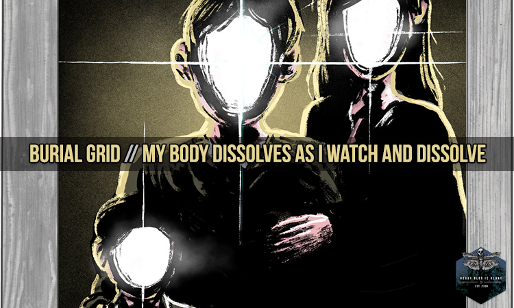 Burial Grid – My Body Dissolves as I Watch and Dissolve – Heavy Blog Is ...