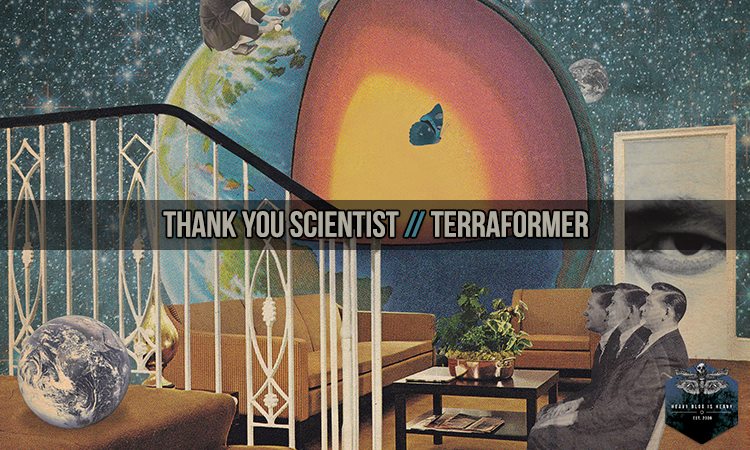 Thank You Scientist – Terraformer – Heavy Blog Is Heavy | Heavy Blog is ...