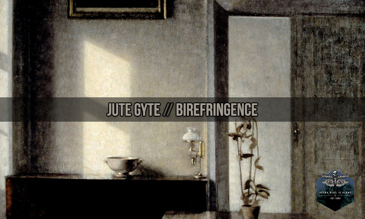 Jute Gyte – Birefringence – Heavy Blog Is Heavy | Heavy Blog is Heavy