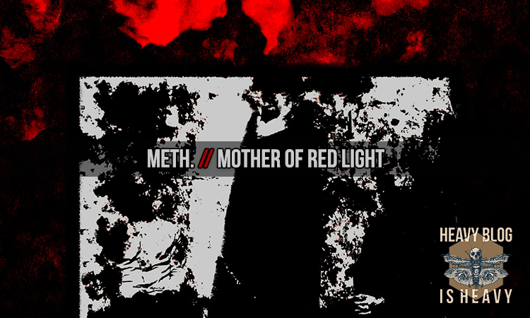 meth. – Mother of Red Light – Heavy Blog Is Heavy | Heavy Blog is Heavy