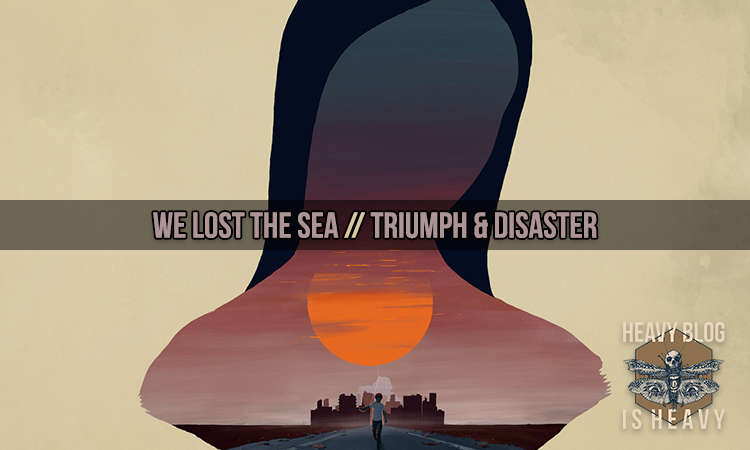 We Lost the Sea – Triumph & Disaster – Heavy Blog Is Heavy | Heavy Blog ...